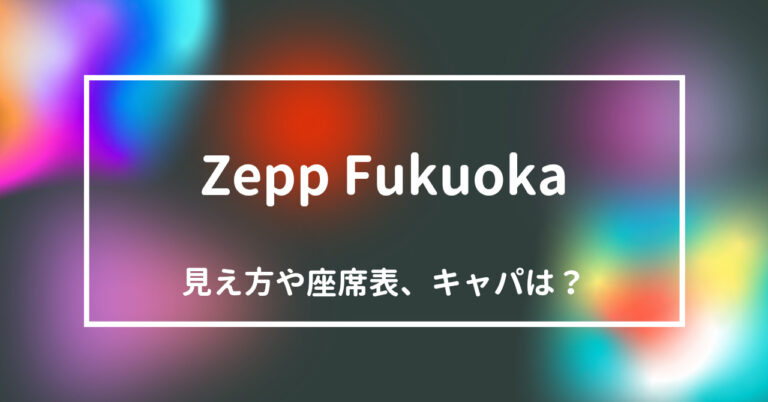 Zepp 福岡の座席の見え方は？1階スタンディング・2階席やおすすめ席も！ | Cherish time